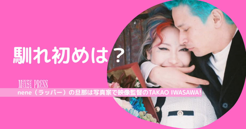 nene（ラッパー）の旦那は写真家で映像監督のTAKAO IWASAWA!馴れ初めは？ | Minsu PRESS
